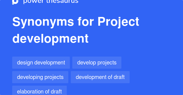 PROJECT DEVELOPMENT Synonyms: 85 Similar Phrases