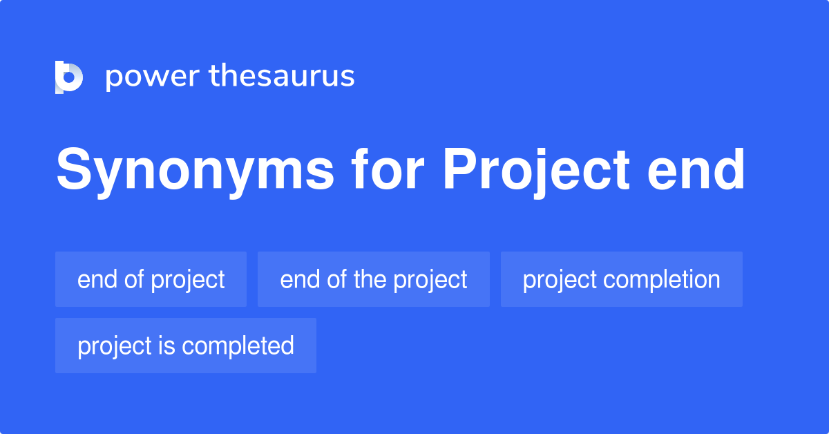 PROJECT END Synonyms: 47 Similar Words & Phrases