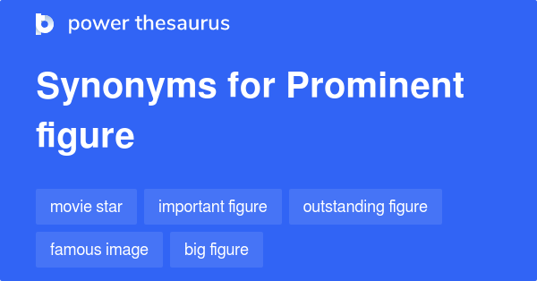 PROMINENT FIGURE Synonyms: 787 Similar Words & Phrases