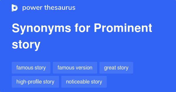 Prominent Story synonyms - 55 Words and Phrases for Prominent Story