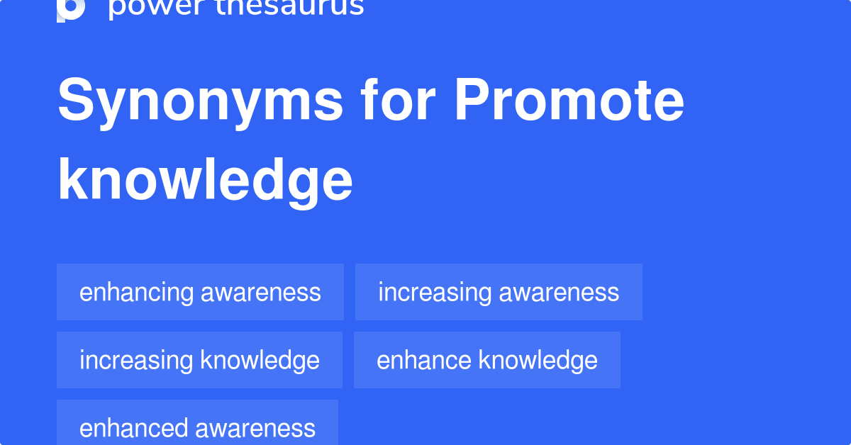 PROMOTE KNOWLEDGE Synonyms: 163 Similar Phrases