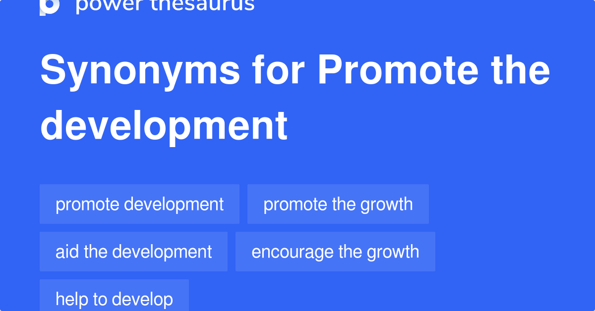 PROMOTE THE DEVELOPMENT Synonyms: 185 Similar Phrases