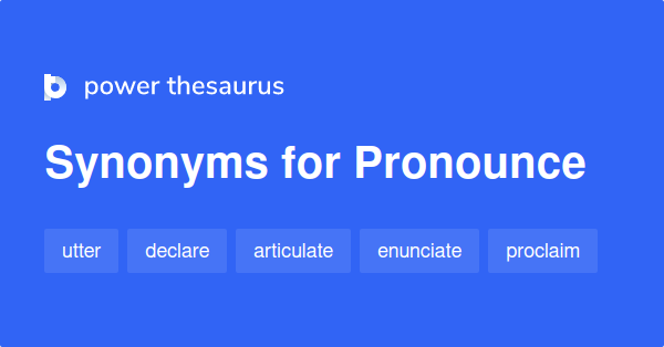 PRONOUNCE Synonyms: 1 691 Similar Words & Phrases