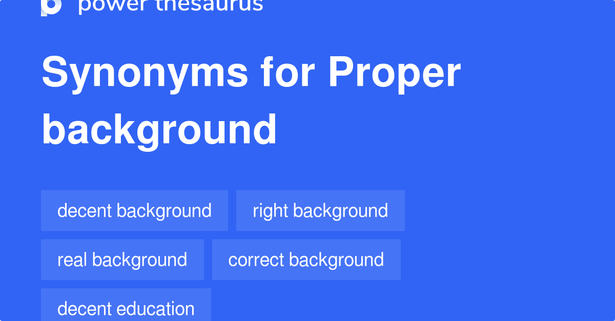 Proper Background synonyms - 31 Words and Phrases for Proper Background