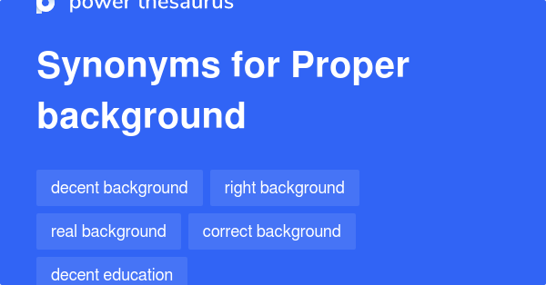 Proper Background synonyms - 31 Words and Phrases for Proper Background