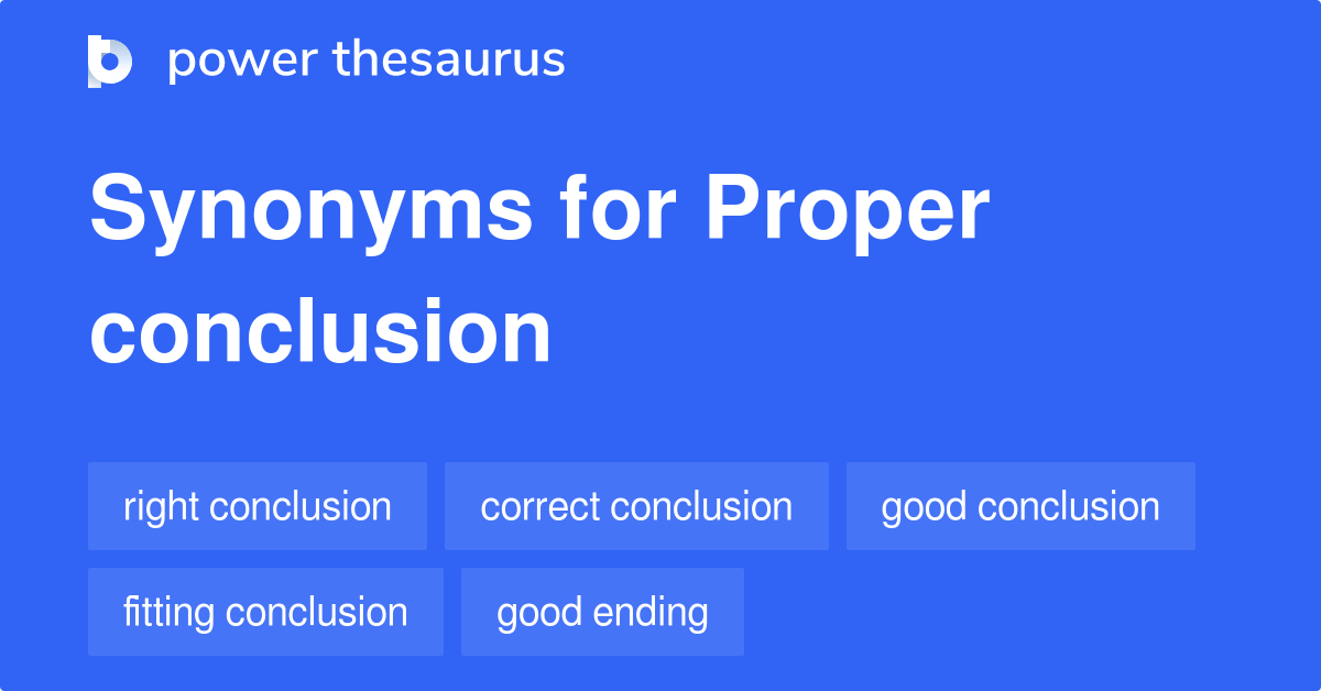 Proper Conclusion synonyms - 89 Words and Phrases for Proper Conclusion