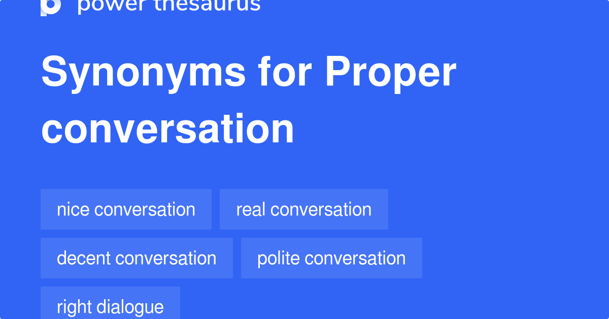 PROPER CONVERSATION Synonyms: 44 Similar Phrases