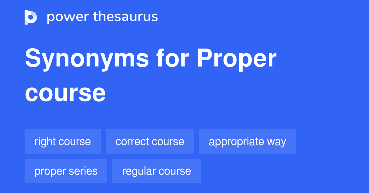 Proper Course synonyms - 471 Words and Phrases for Proper Course