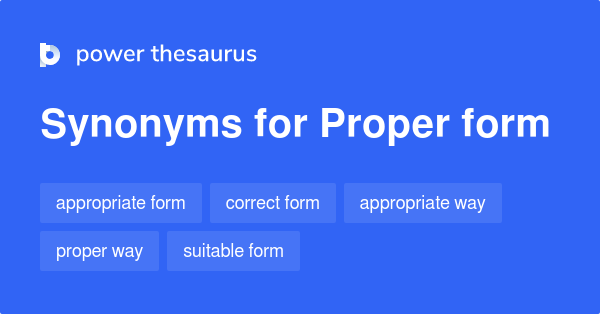PROPER FORM Synonyms: 305 Similar Words & Phrases