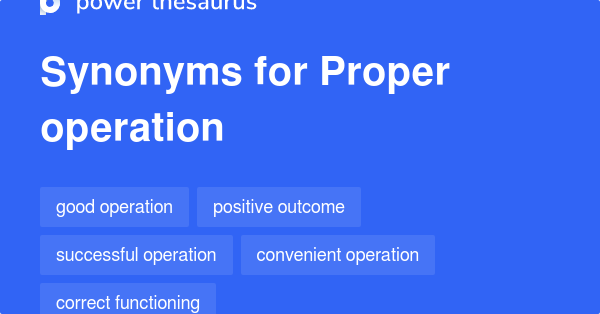 PROPER OPERATION Synonyms: 56 Similar Phrases