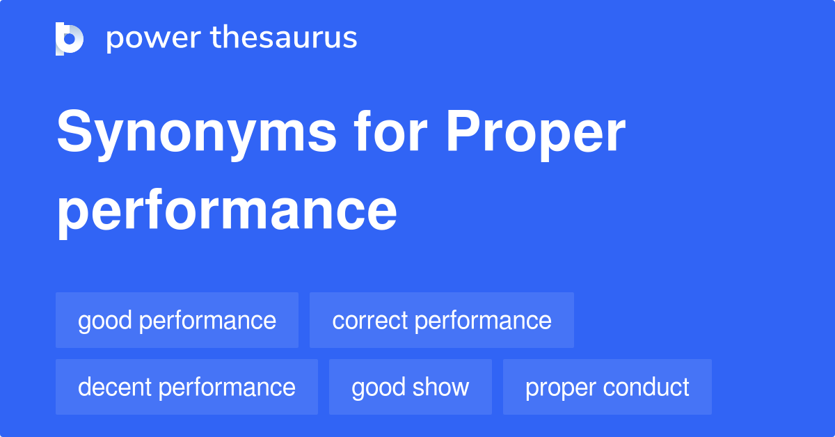 PROPER PERFORMANCE Synonyms: 106 Similar Phrases