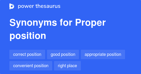 PROPER POSITION Synonyms: 176 Similar Phrases