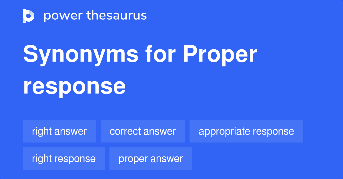 PROPER RESPONSE Synonyms: 164 Similar Phrases
