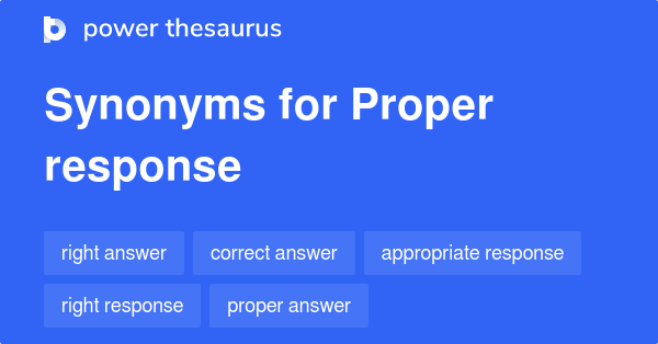 PROPER RESPONSE Synonyms: 164 Similar Phrases