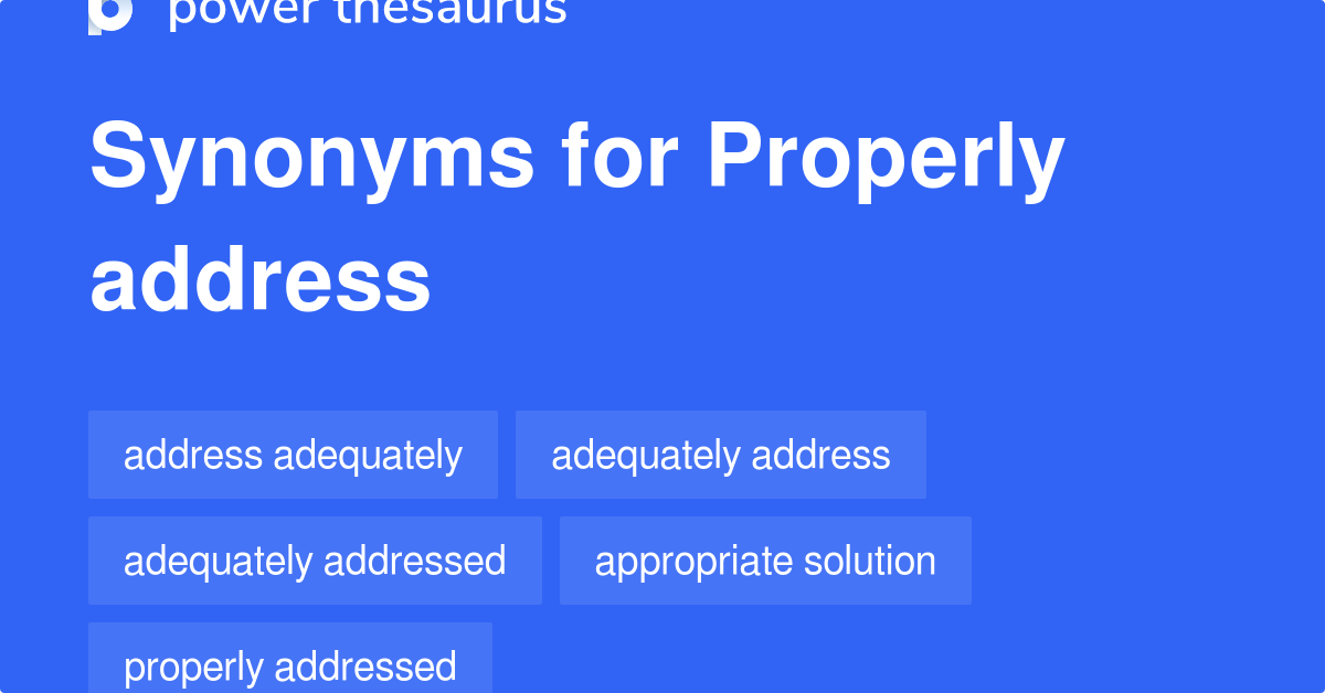PROPERLY ADDRESS Synonyms: 60 Similar Phrases