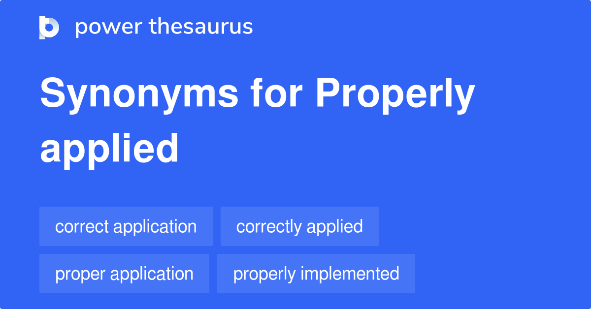 Properly Applied synonyms - 50 Words and Phrases for Properly Applied