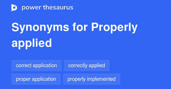 Properly Applied synonyms - 50 Words and Phrases for Properly Applied