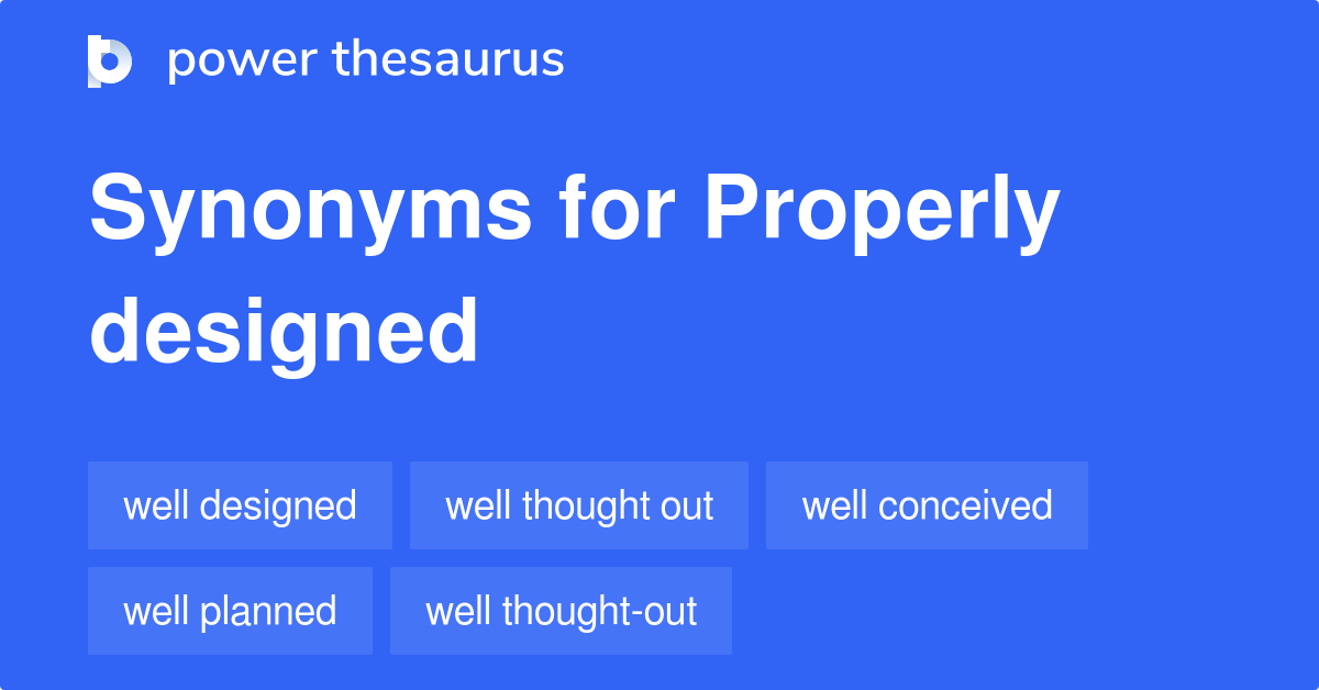 PROPERLY DESIGNED Synonyms: 55 Similar Words & Phrases