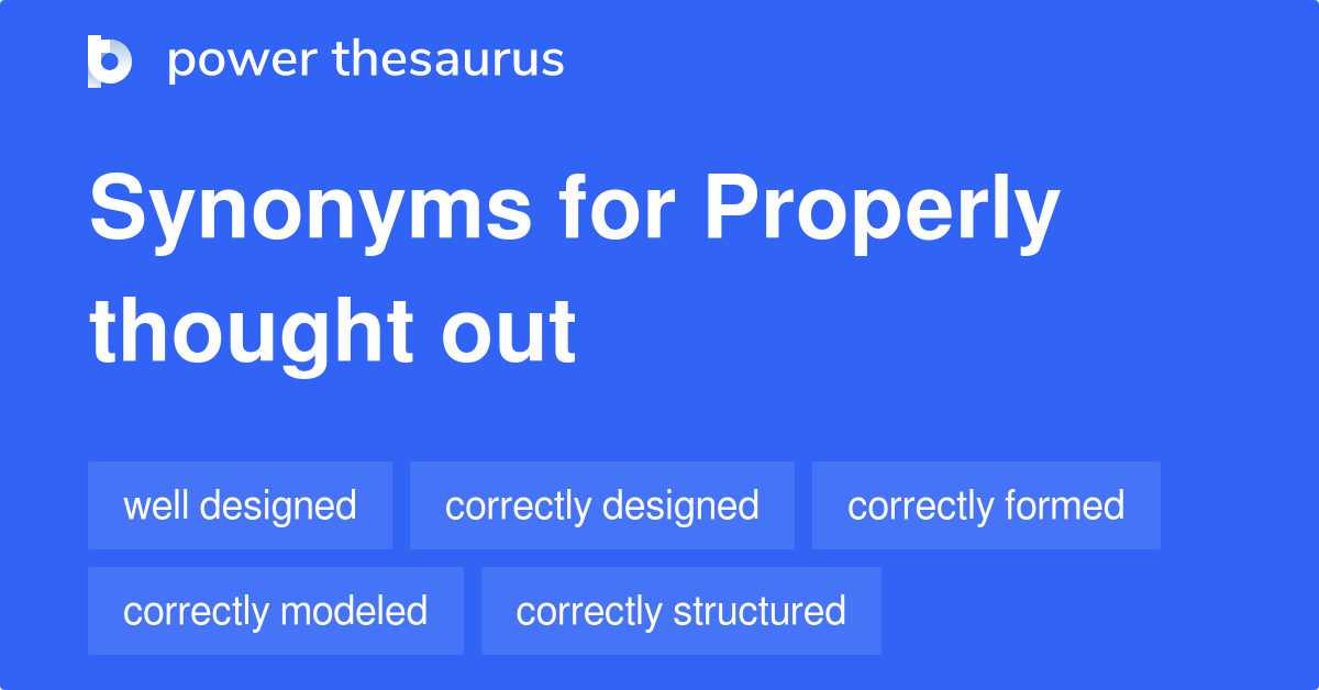 PROPERLY THOUGHT OUT Synonyms: 44 Similar Phrases