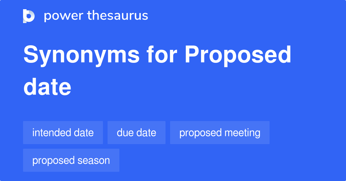 PROPOSED DATE Synonyms: 44 Similar Words & Phrases