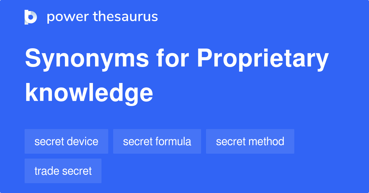 PROPRIETARY KNOWLEDGE Synonyms: 106 Similar Phrases