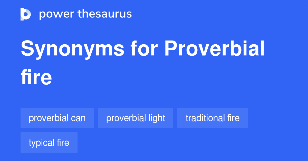 PROVERBIAL FIRE Synonyms: 9 Similar Phrases