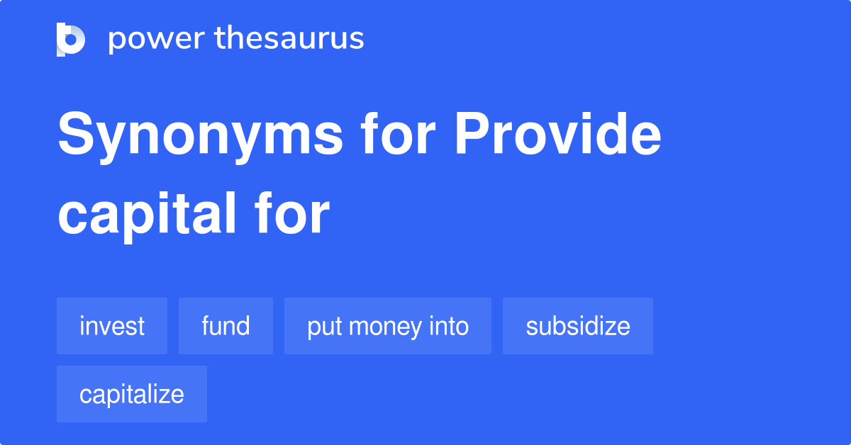 PROVIDE CAPITAL FOR Synonyms: 110 Similar Words & Phrases