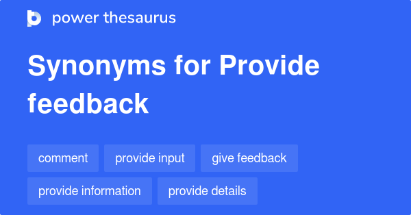 PROVIDE FEEDBACK Synonyms: 434 Similar Words & Phrases