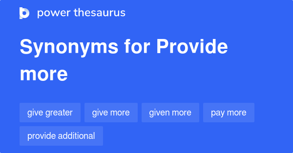 PROVIDE MORE Synonyms: 62 Similar Phrases