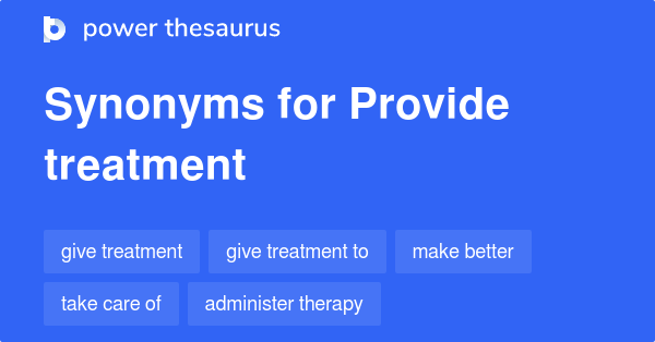 Provide Treatment synonyms - 66 Words and Phrases for Provide Treatment