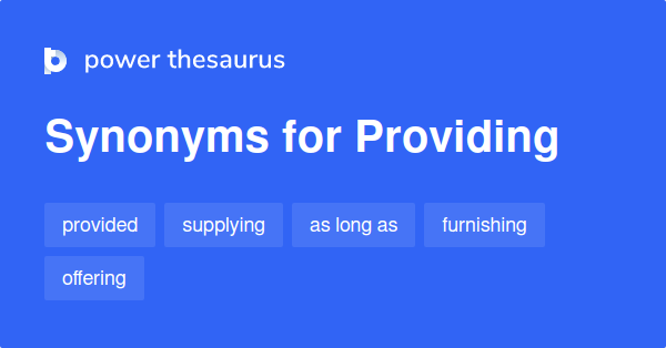 PROVIDING Synonyms: 910 Similar Words & Phrases