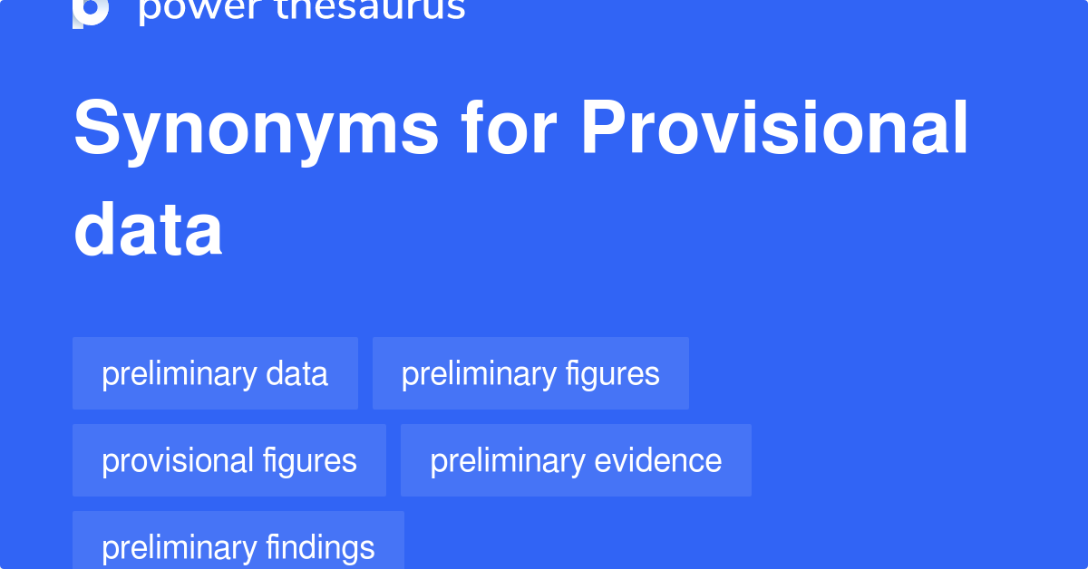 PROVISIONAL DATA Synonyms: 73 Similar Phrases