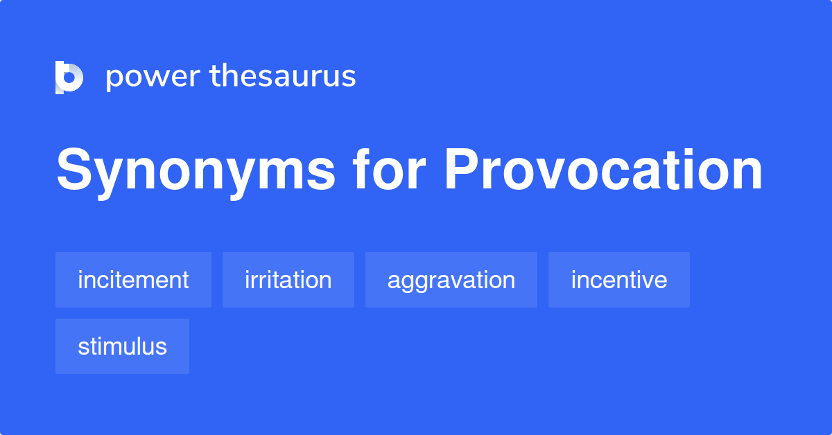 PROVOCATION Synonyms: 1 063 Similar Words & Phrases