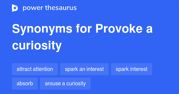 PROVOKE A CURIOSITY Synonyms: 48 Similar Words & Phrases
