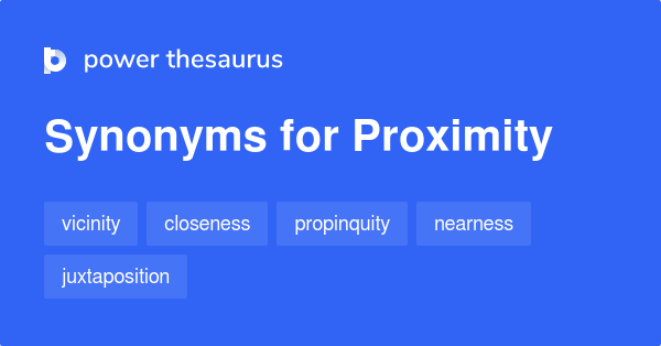 PROXIMITY Synonyms: 908 Similar Words & Phrases