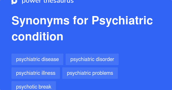 PSYCHIATRIC CONDITION Synonyms: 247 Similar Words & Phrases