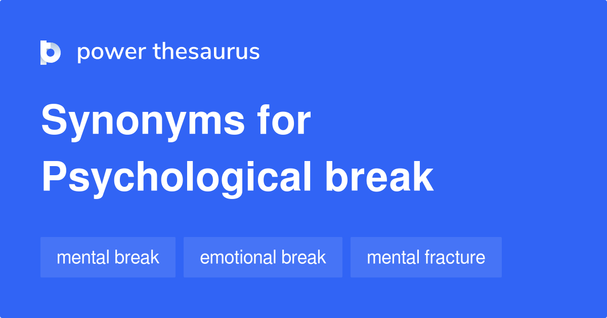 PSYCHOLOGICAL BREAK Synonyms: 24 Similar Phrases