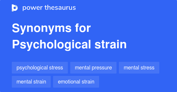 PSYCHOLOGICAL STRAIN Synonyms: 210 Similar Words & Phrases