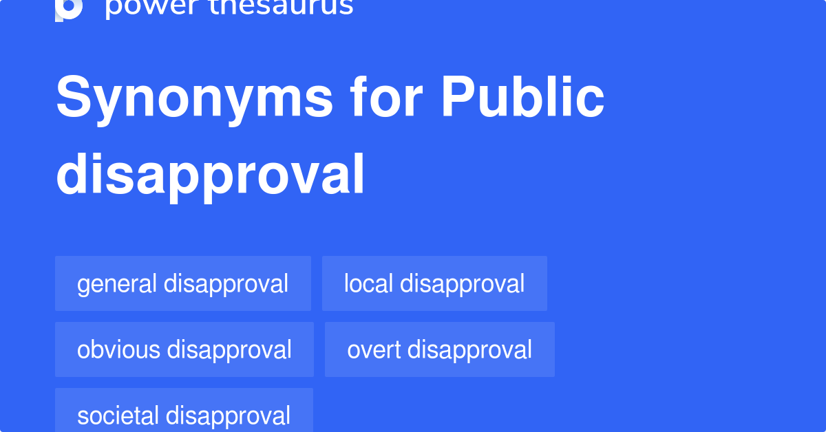 PUBLIC DISAPPROVAL Synonyms: 90 Similar Words & Phrases
