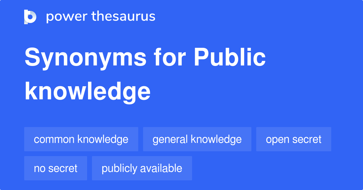PUBLIC KNOWLEDGE Synonyms: 598 Similar Words & Phrases