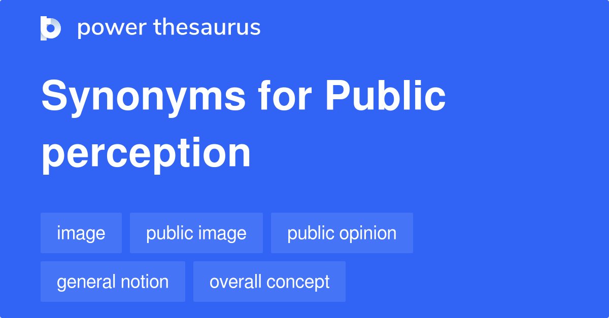 PUBLIC PERCEPTION Synonyms: 572 Similar Words & Phrases