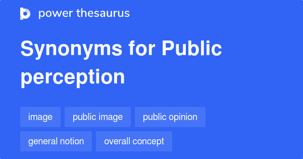 PUBLIC PERCEPTION Synonyms: 572 Similar Words & Phrases