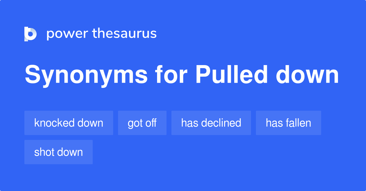 PULLED DOWN Synonyms: 185 Similar Words & Phrases