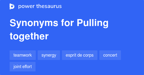 PULLING TOGETHER Synonyms: 220 Similar Words & Phrases
