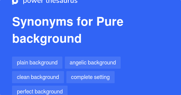 Pure Background synonyms - 14 Words and Phrases for Pure Background