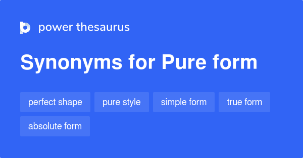 PURE FORM Synonyms: 82 Similar Words & Phrases