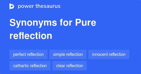 PURE REFLECTION Synonyms: 16 Similar Phrases