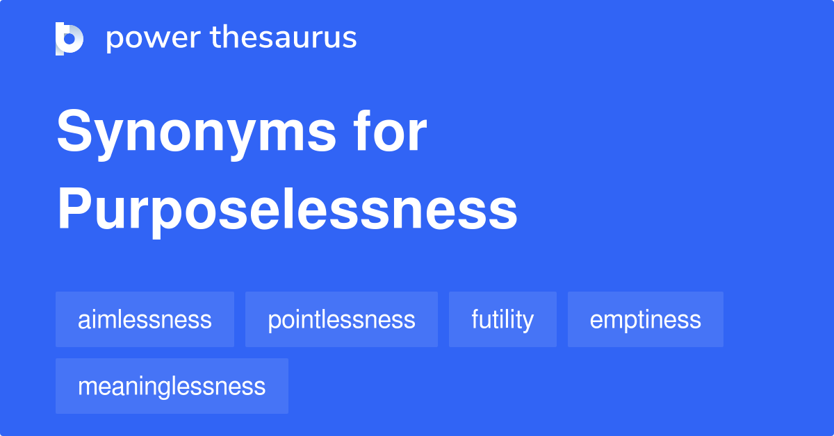 PURPOSELESSNESS Synonyms: 146 Similar Words & Phrases