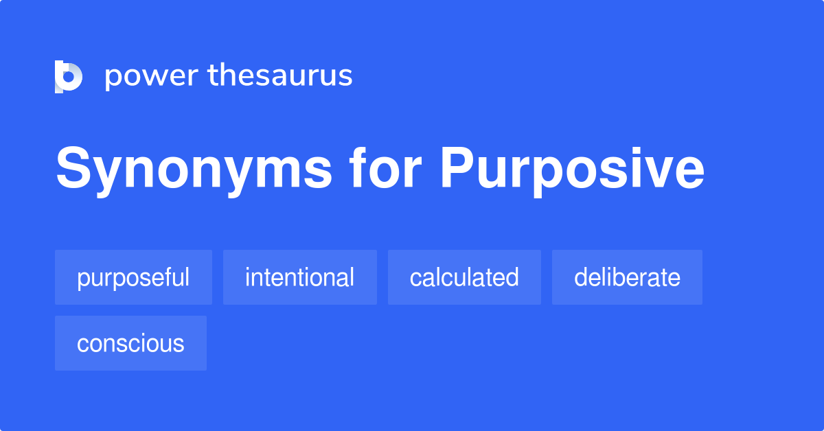 PURPOSIVE Synonyms: 342 Similar Words & Phrases