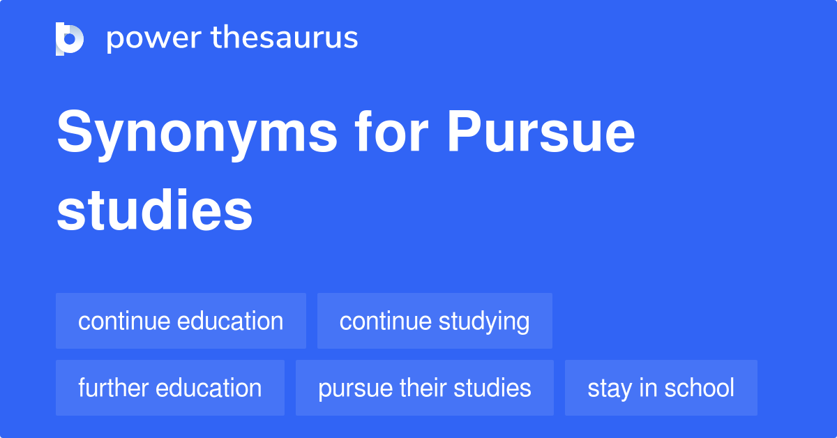 Pursue Studies synonyms - 43 Words and Phrases for Pursue Studies
